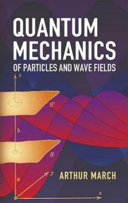 Quantum Mechanics of Particles and Wave Fields - Arthur March : : Bill ...