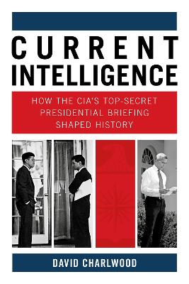 Current Intelligence: How the CIA's Top-Secret Presidential Briefing ...