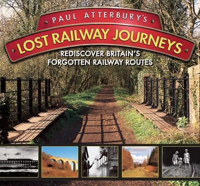 Paul Atterbury's Lost Railway Jourys: Rediscover Britain's Forgotten ...