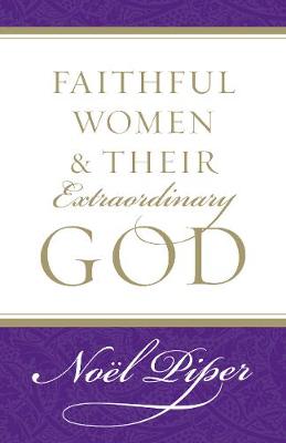 Faithful Women and Their Extraordinary God - Noel Piper : : Bill & Ben ...