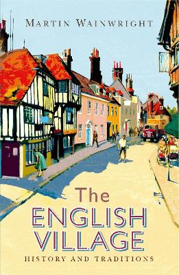 The English Village: History and Traditions - Martin Wainwright ...