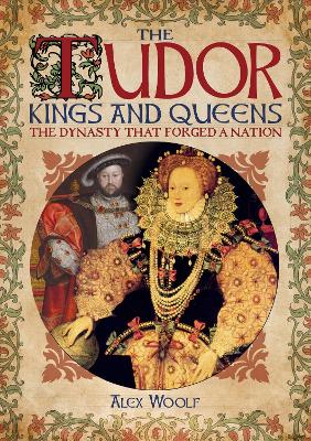 The Tudor Kings and Queens: The Dynasty that Forged a Nation - Alex ...