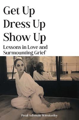 Get Up, Dress Up, Show Up: Lessons in Love and Surmounting Grief ...