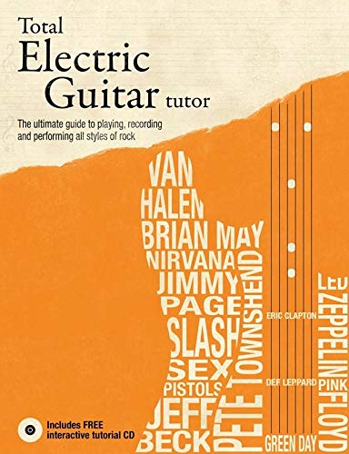 Total Electric Guitar Tutor: The Ultimate Guide to Playing, Recording ...